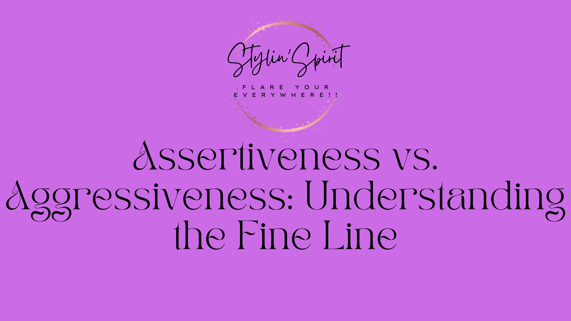 Assertiveness vs. Aggressiveness: Understanding the Line – Stylin Spirit
