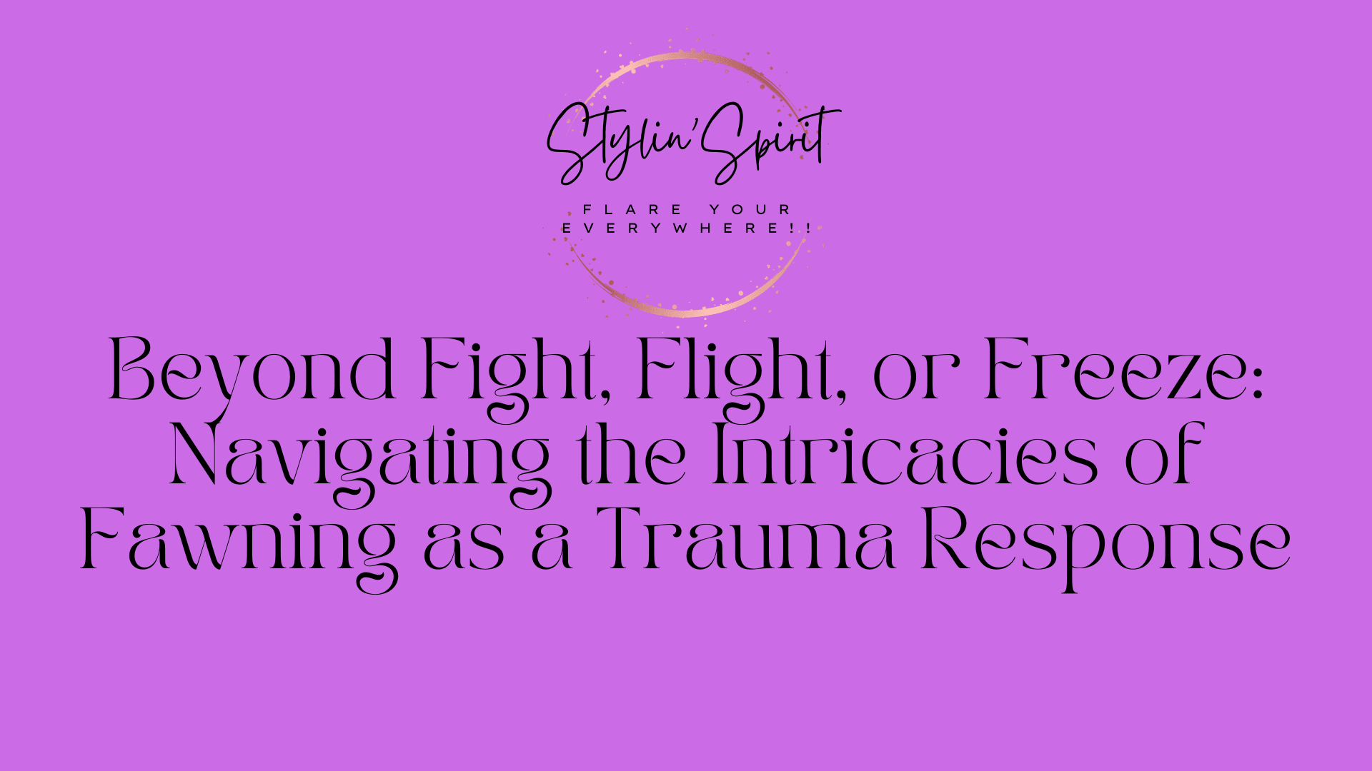 Beyond Fight, Flight, or Freeze: Navigating the Intricacies of Fawning ...