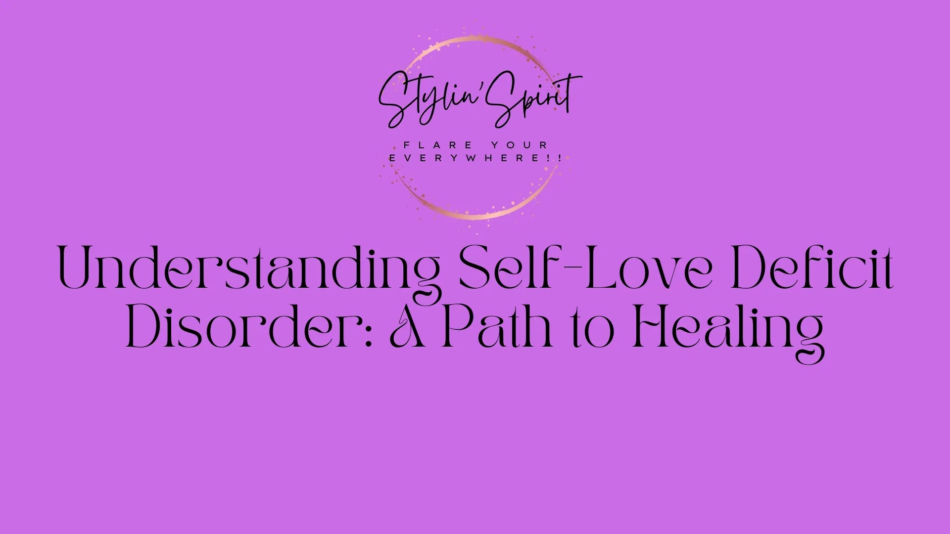 Understanding Self-Love Deficit Disorder: A Path to Healing – Stylin Spirit