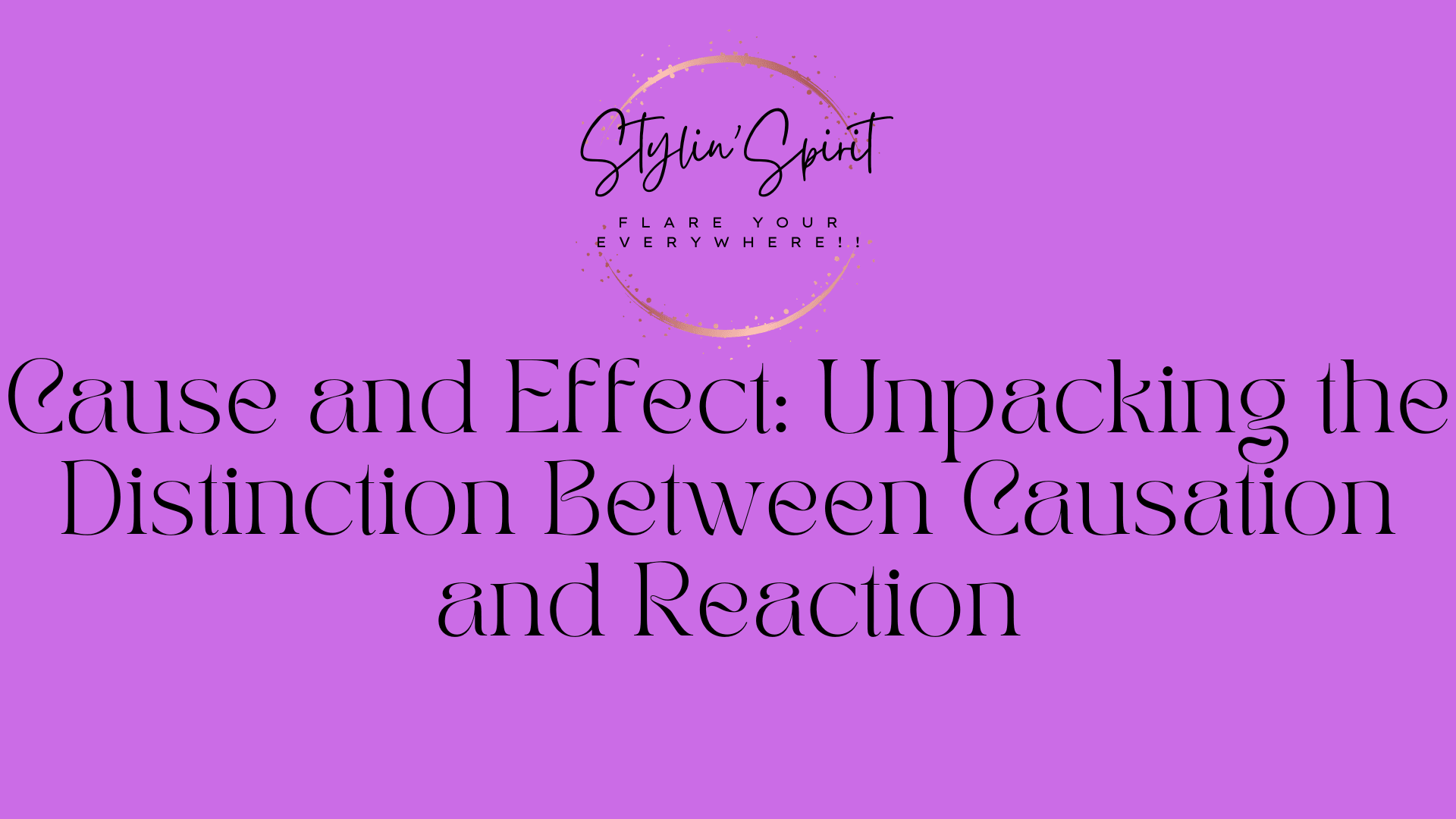 Cause & Effect: Unpacking Causation vs Reaction – Stylin Spirit