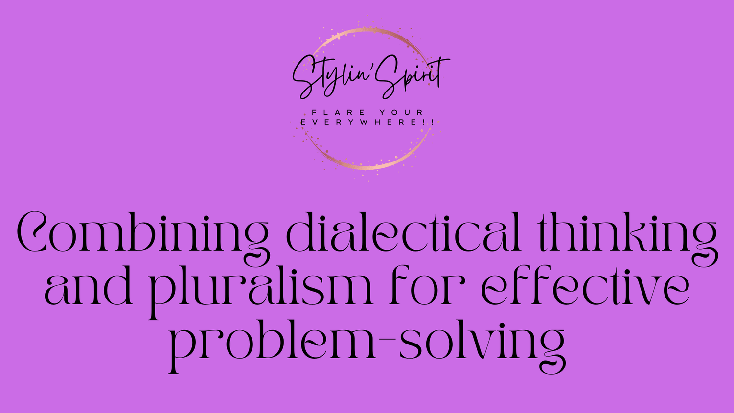Dialectical thinking and pluralism for problem-solving – Stylin Spirit