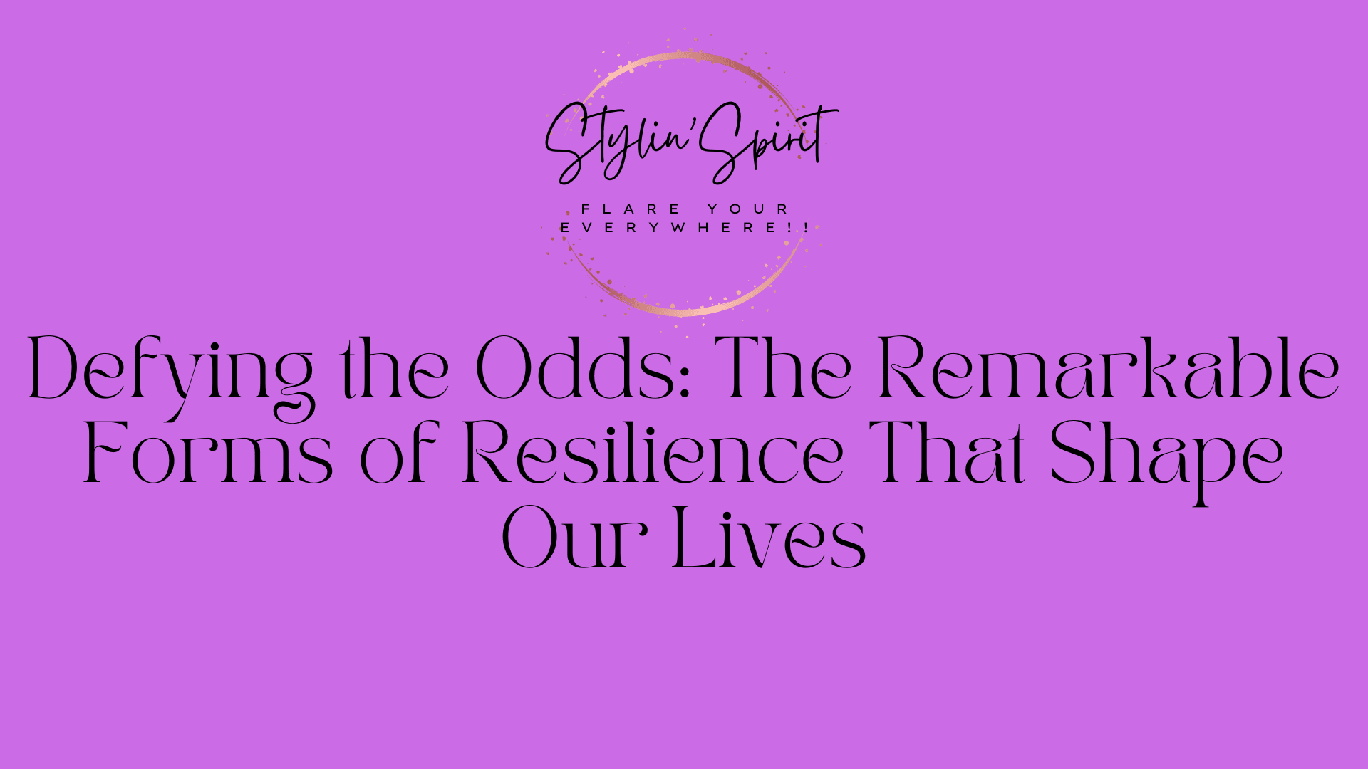 The Remarkable Forms of Resilience That Shape Our Lives – Stylin Spirit