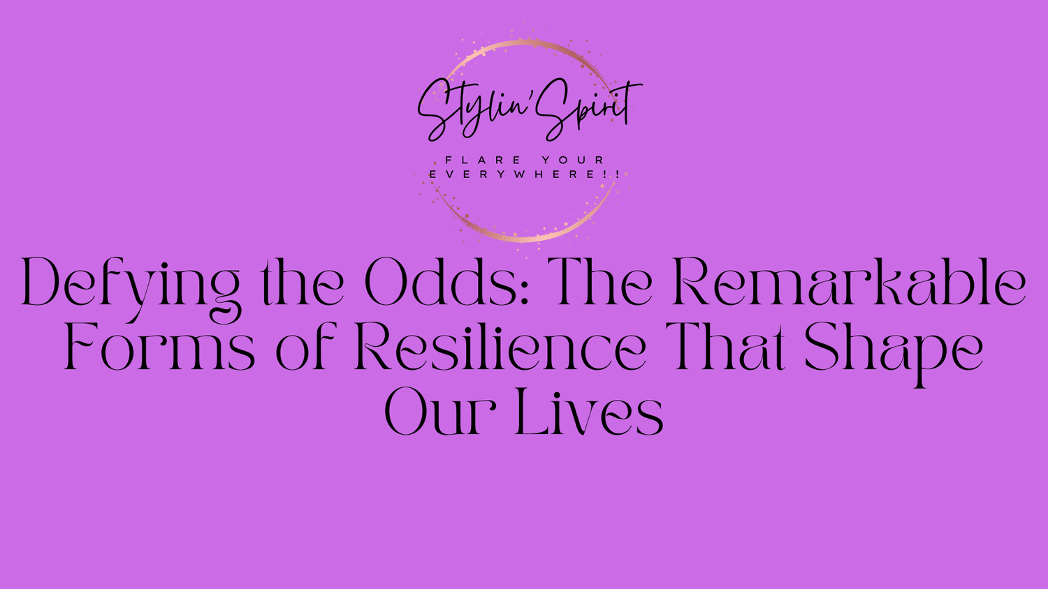 The Remarkable Forms of Resilience That Shape Our Lives – Stylin Spirit