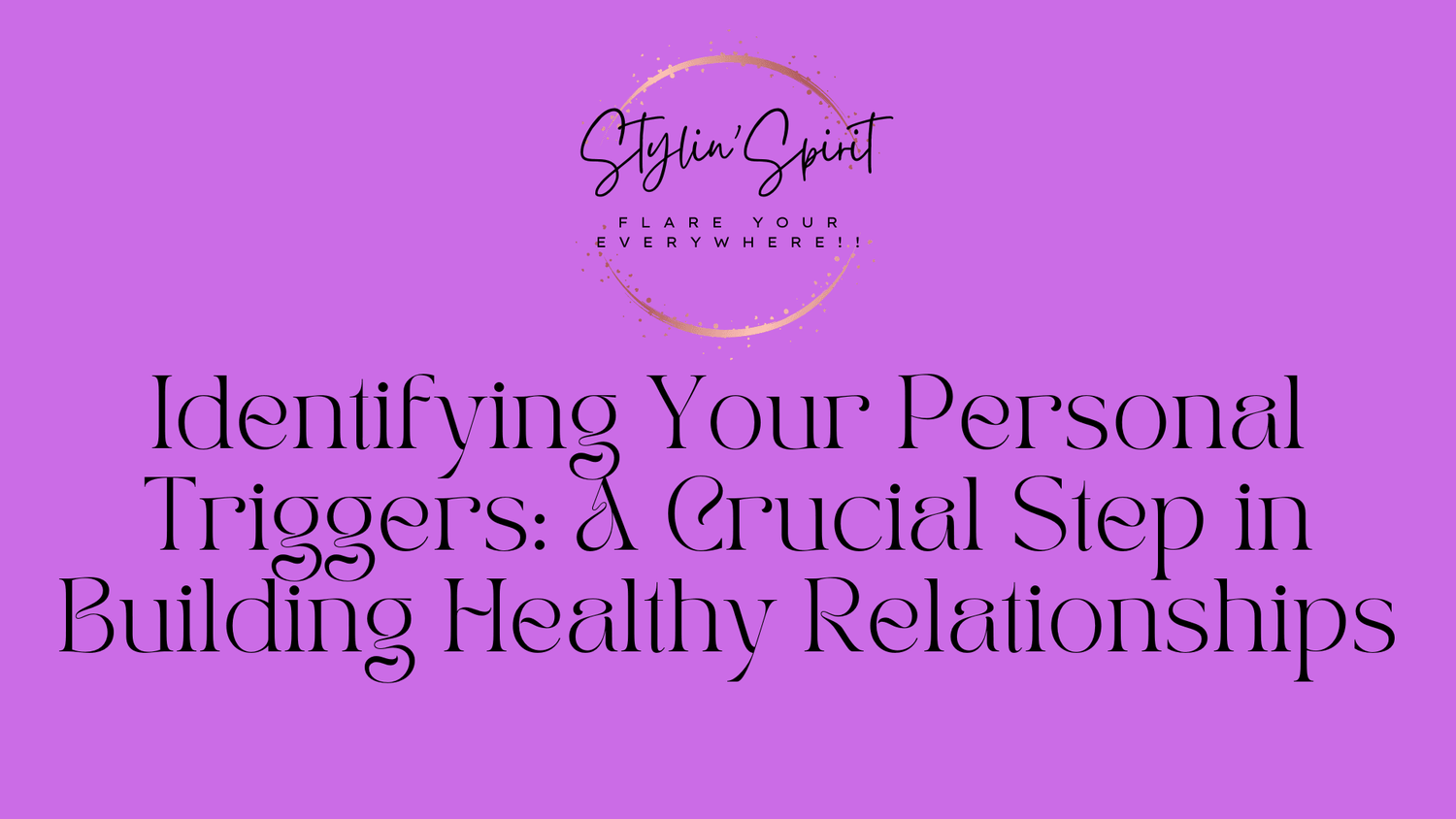 Triggers - A Crucial Step in Building Healthy Relationships – Stylin Spirit