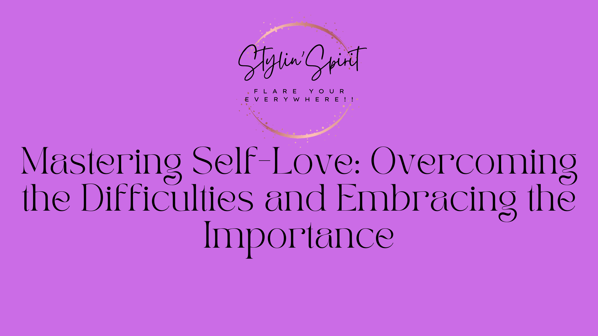 Mastering Self-Love: Overcoming the Difficulties and Embracing the Imp ...