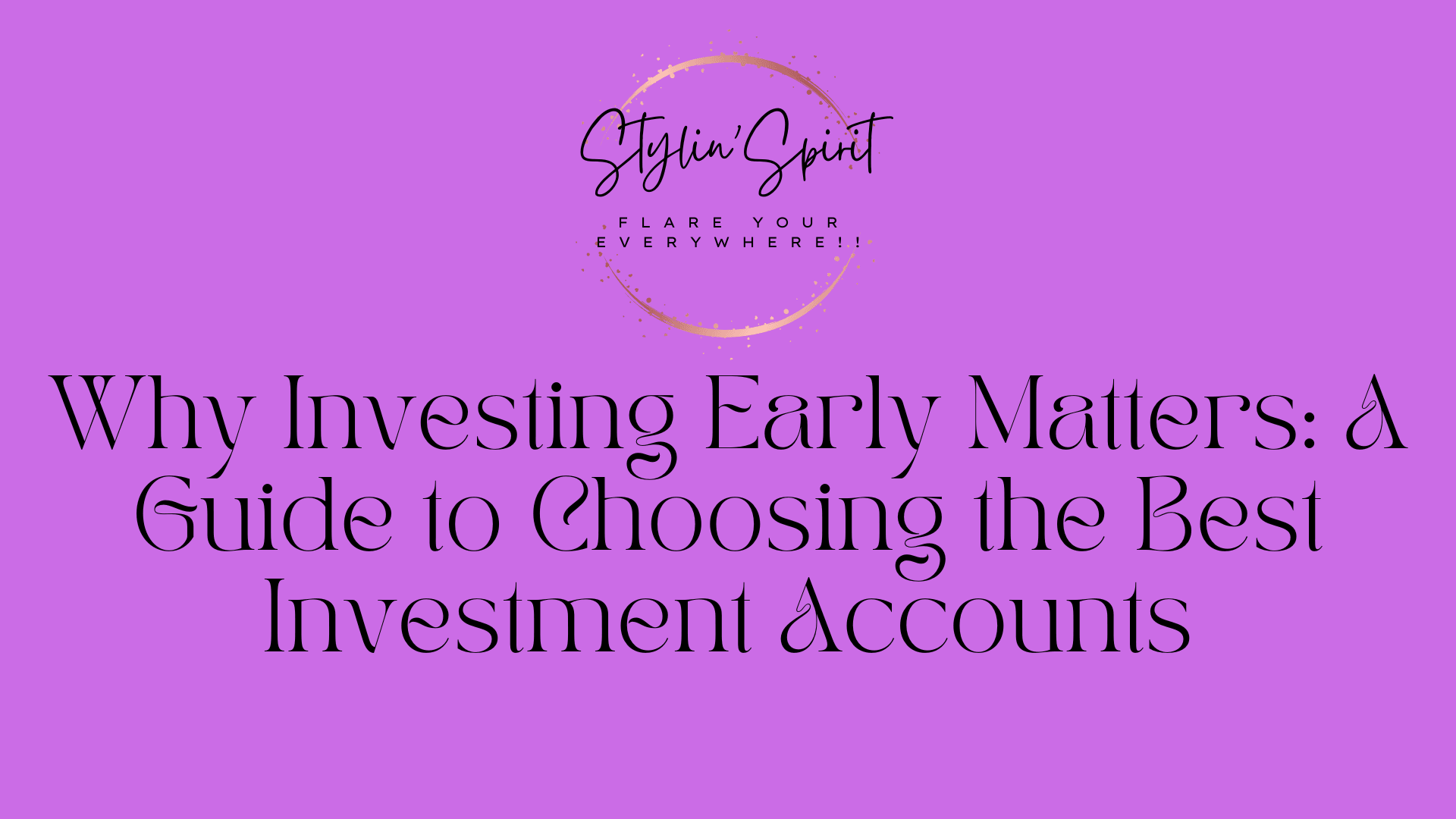 Investing Early Matters: Choosing Investment Accounts – Stylin Spirit