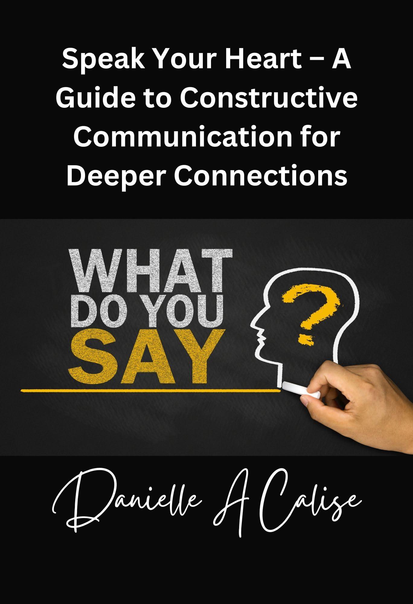 Speak Your Heart – A Guide to Constructive Communication for Deeper Co ...